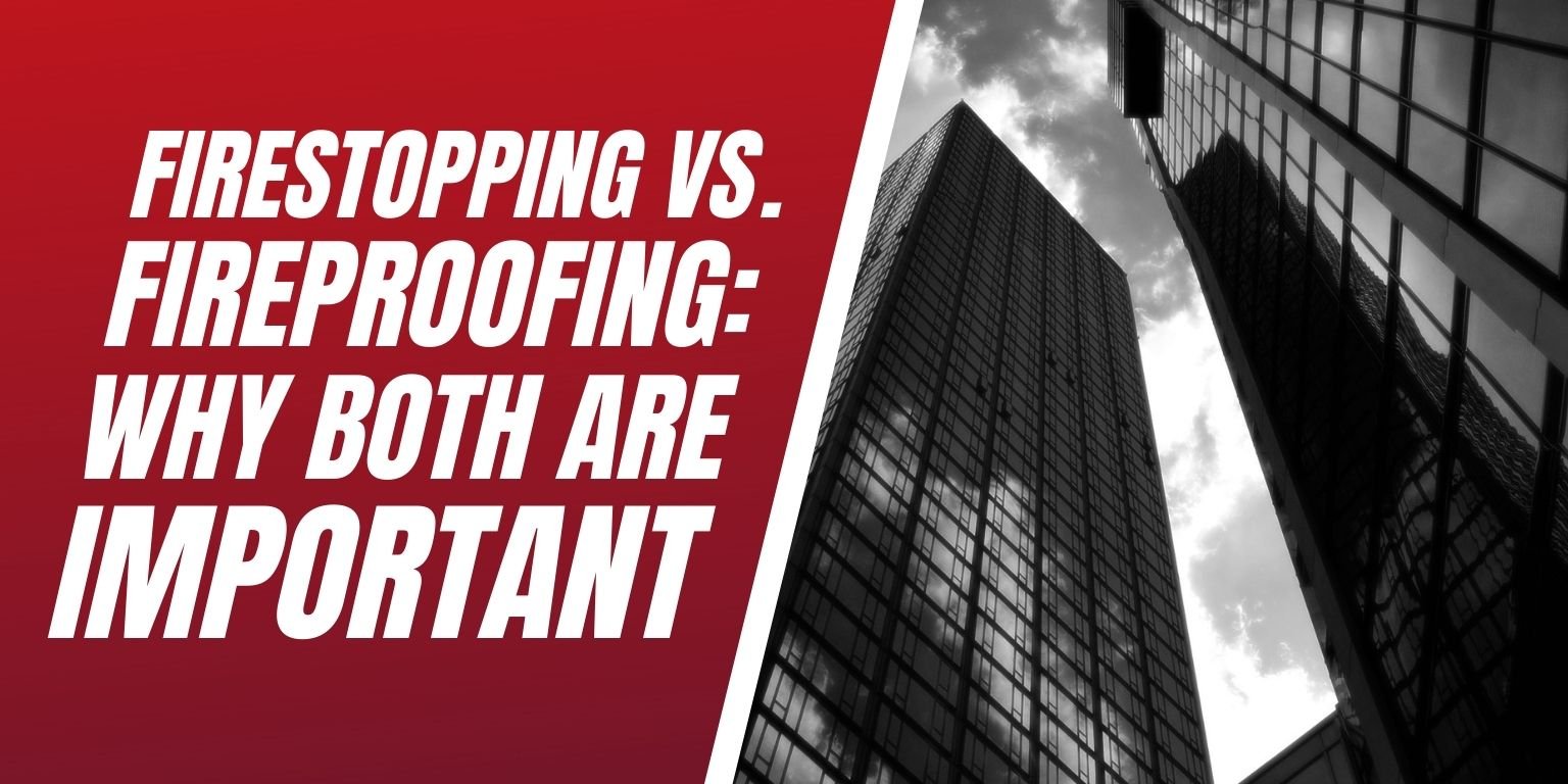 Firestopping Vs. Fireproofing: Why Both are Important