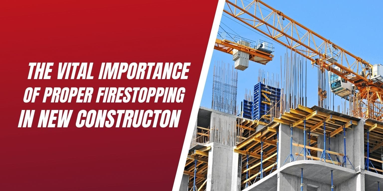 The Vital Importance of Proper Firestopping for New Construction- LSS®